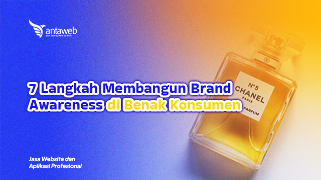 7 Langkah Membangun Brand Awareness di Benak Konsumen - AntaWeb